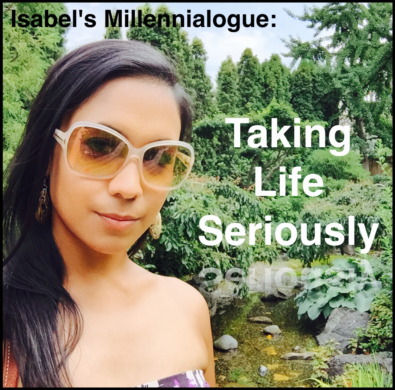 Isabel’s Millennialogue: Taking Life Seriously | Isabel Valoria . com